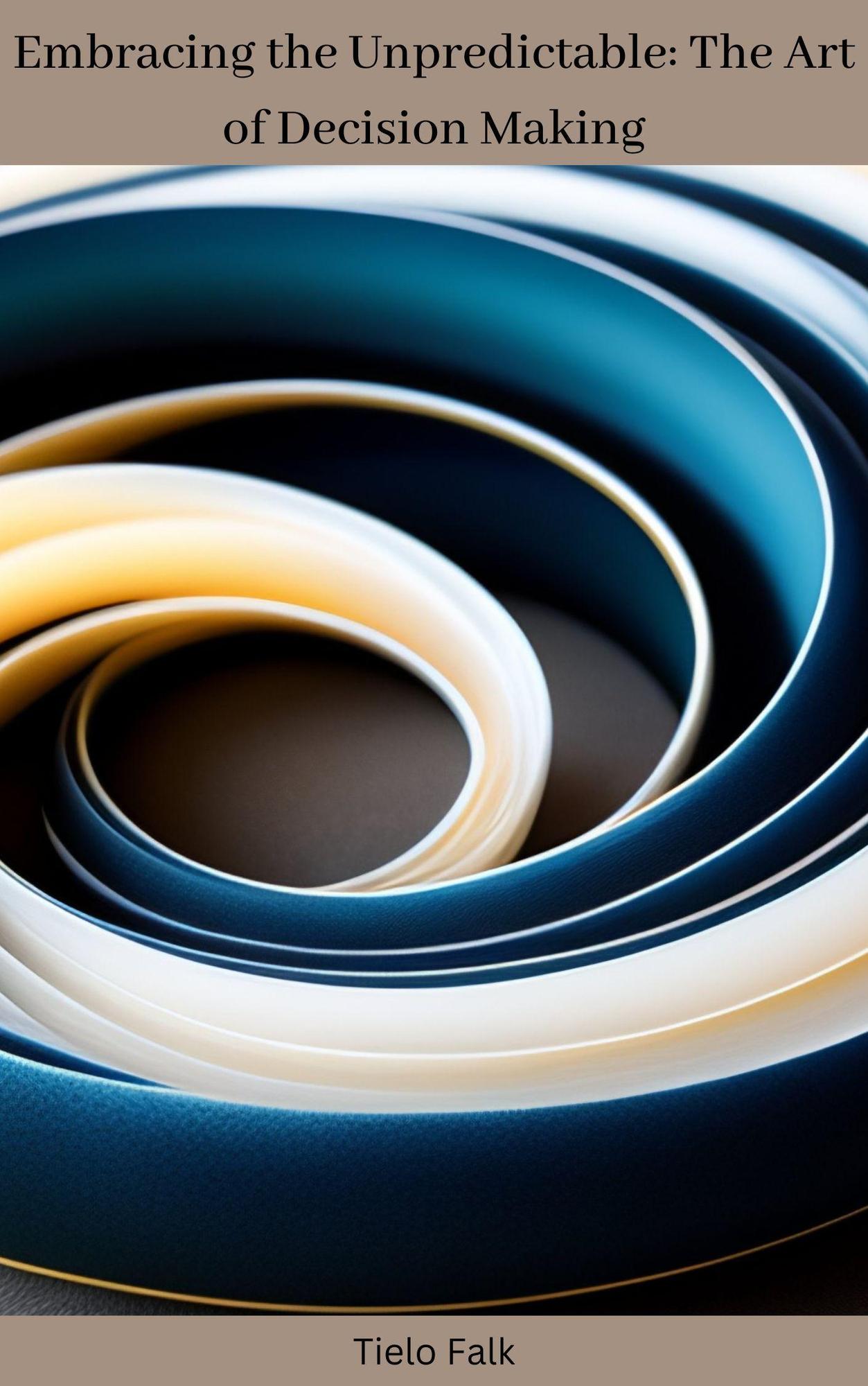 Smashwords – Embracing the Unpredictable: The Art of Decision Making – a book by Tielo Falk