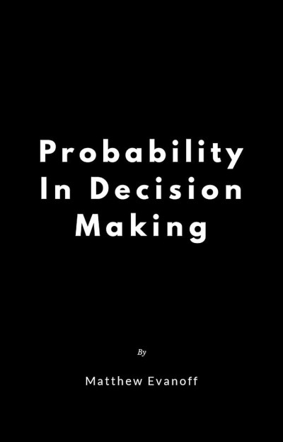 Smashwords – Probability in Decision Making – a book by Matthew Evanoff