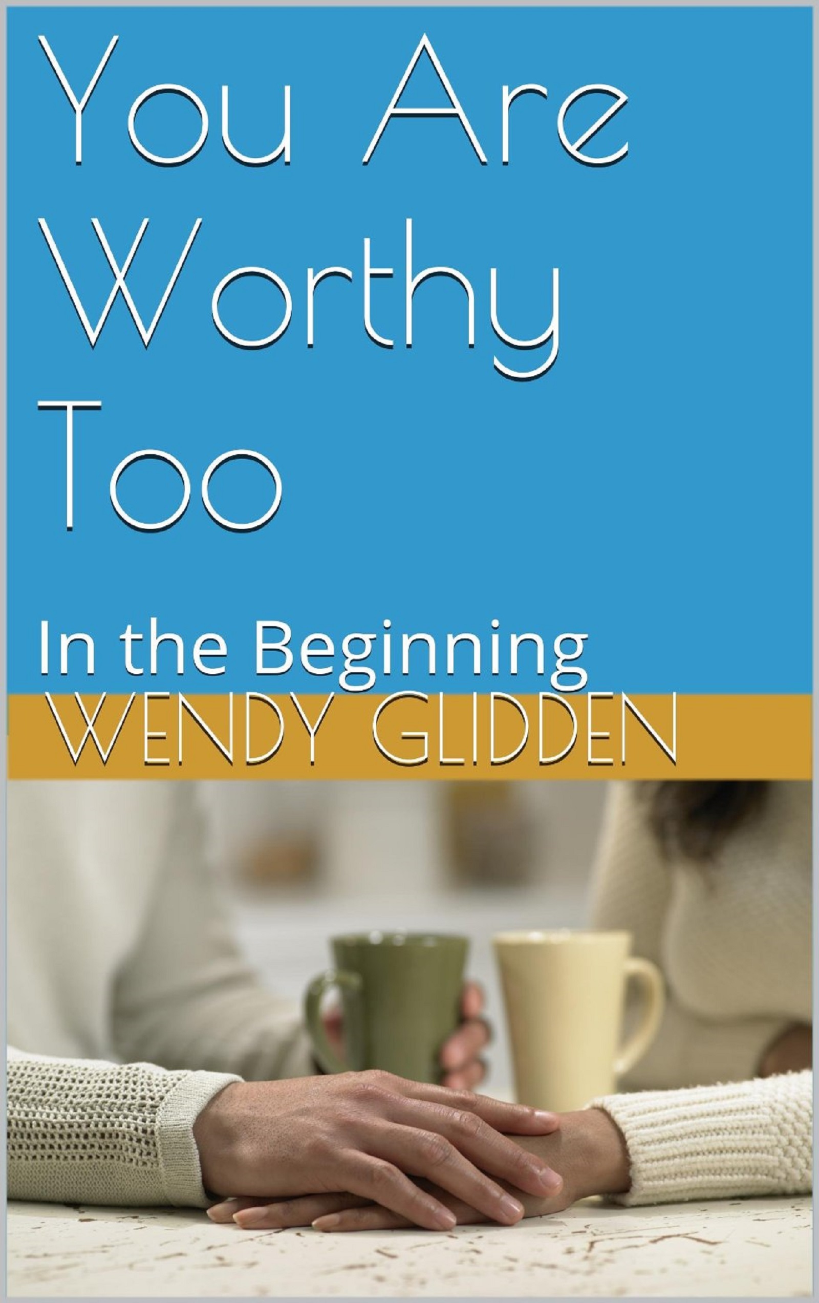 Smashwords – You Are Worthy Too: In The Beginning – a book by Wendy Glidden
