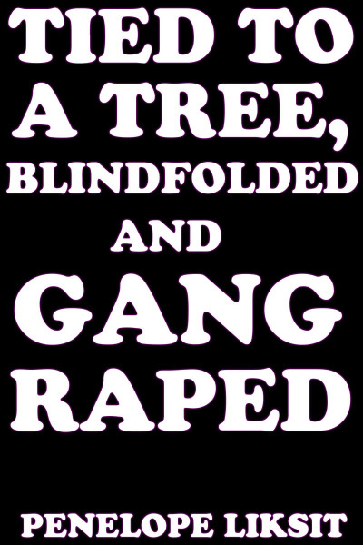 Smashwords – Tied To A Tree, Blindfolded And Gang Raped – a book by Penelope Liksit
