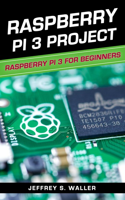 Smashwords – Raspberry Pi 3 Project: Raspberry Pi 3 for Beginners – a book by Jeffrey S. Waller