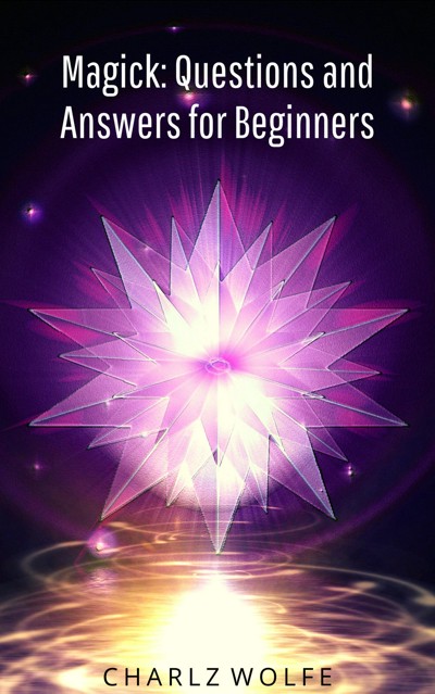 Smashwords – Magick: Questions and Answers for Beginners – a book by Charlz Wolfe