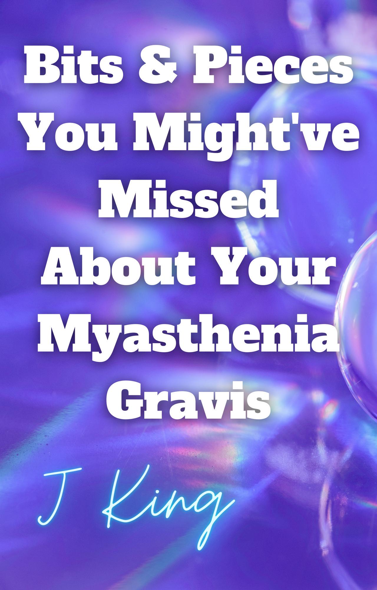 Smashwords – Bits & Pieces You Might've Missed About Your Myasthenia Gravis – a book by J King
