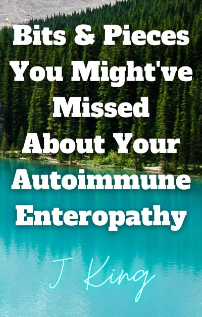 Smashwords – Bits & Pieces You Might've Missed About Your Autoimmune Enteropathy – a book by J King