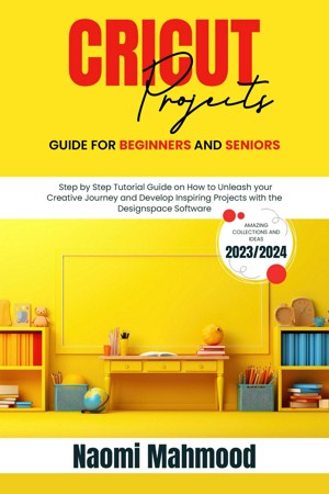 Smashwords – Cricut Project Guide For Beginners and Seniors: Step by Step Tutorial Guide on How ...