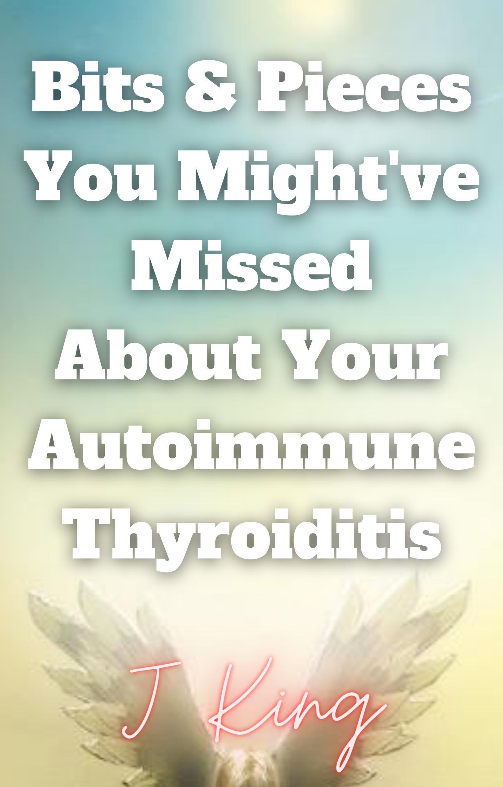 Smashwords – Bits & Pieces You Might've Missed About Your Autoimmune Thyroiditis – a book by J King