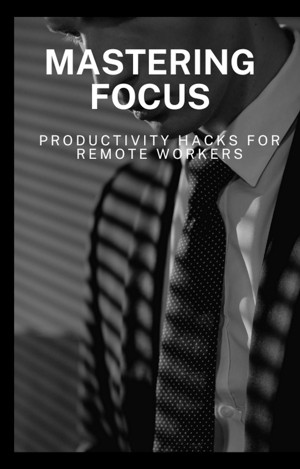 Smashwords – Mastering Focus: Productivity Hacks for Remote Workers