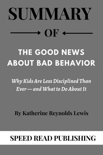 Smashwords – Summary Of The Good News about Bad Behavior By Katherine Reynolds Lewis Why Kids ...