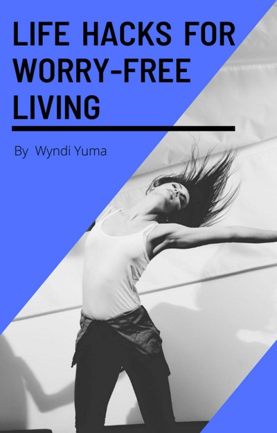 Smashwords – Life Hacks For Worry-Free Living – a book by Wyndi Yuma