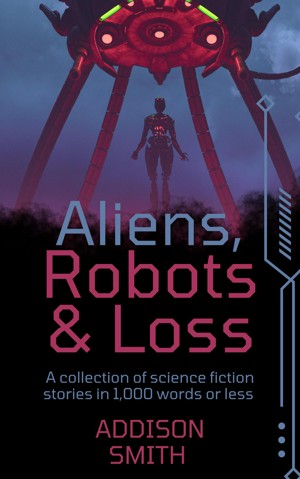 Smashwords – Aliens, Robots & Loss: A Sci-Fi Flash Fiction Collection