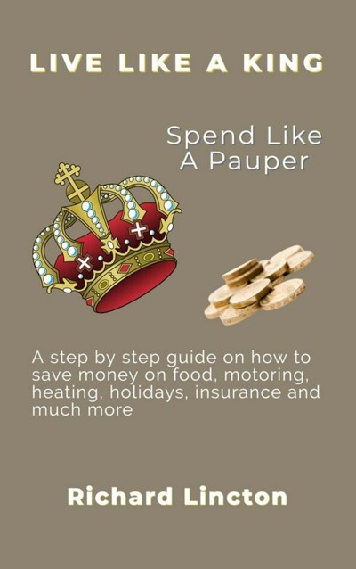 Smashwords – Live Like A King - Spend Like A Pauper – a book by Richard Lincton