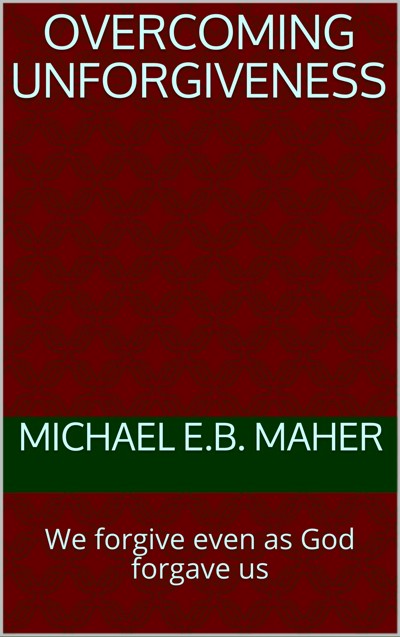Smashwords – Overcoming Unforgiveness – a book by Michael E.B. Maher