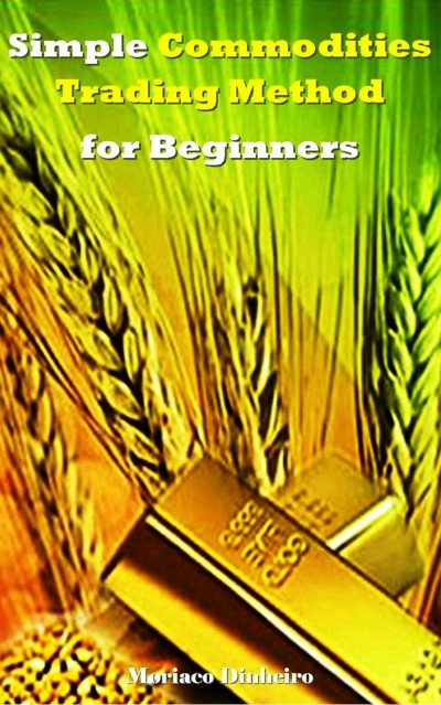 Smashwords – Simple Commodities Trading Method for Beginners – a book by Moriaco Dinheiro
