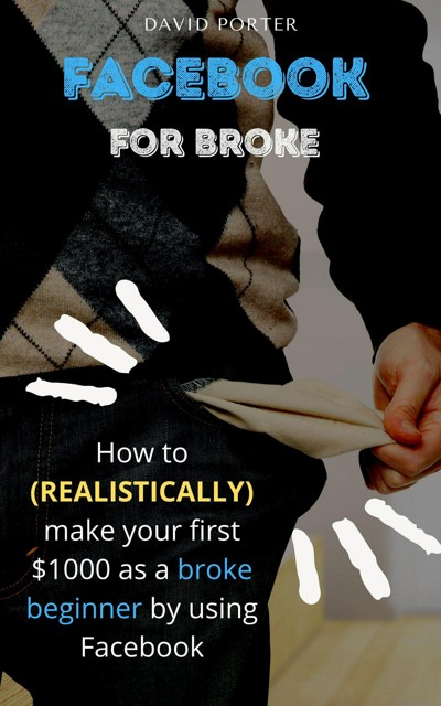 Smashwords – Facebook for Broke: How to Realistically Make Your First $1000 as A Broke Beginner ...