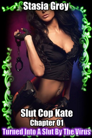 Smashwords – Slut Cop Kate Chapter 01 - Turned into a Slut by the Virus