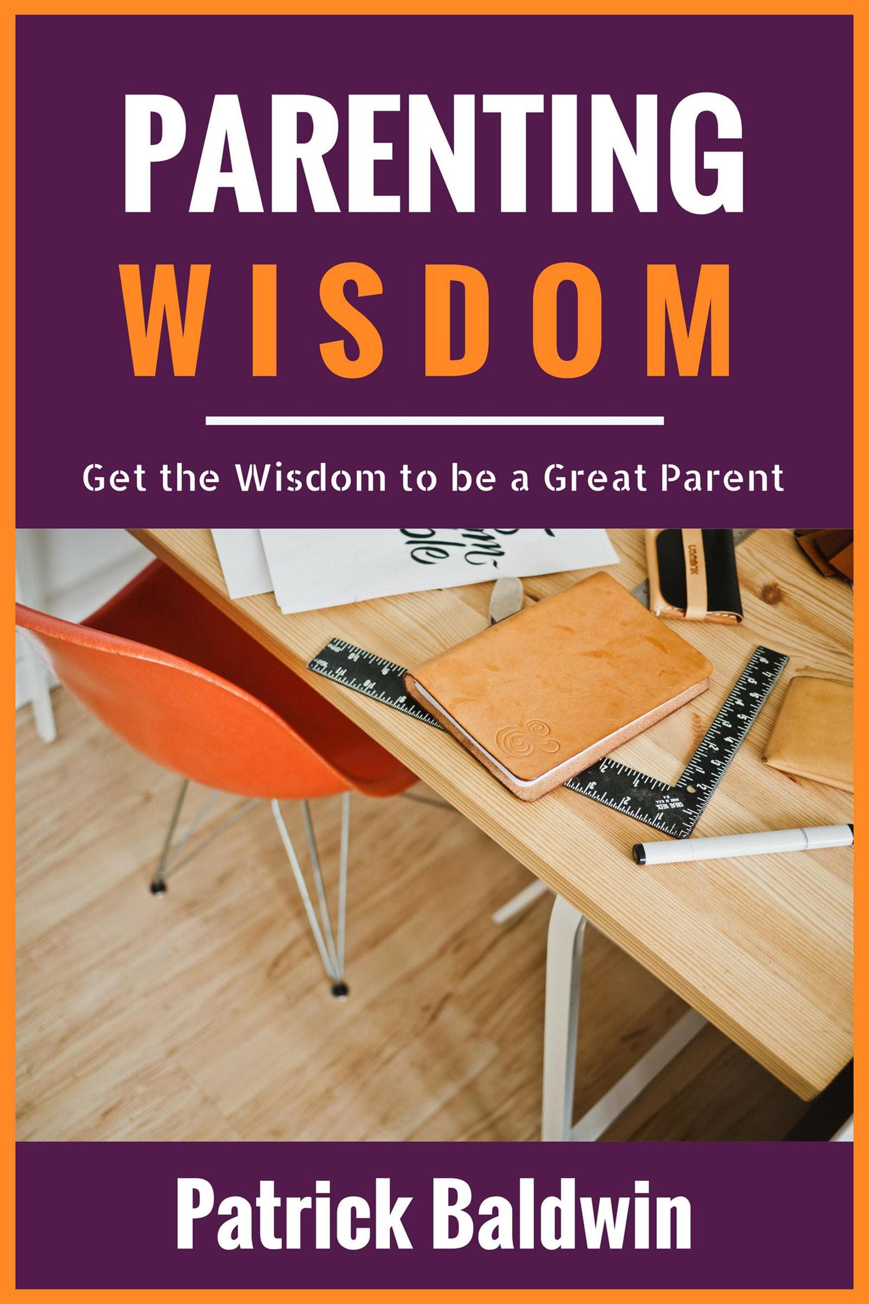 Smashwords – Parenting Wisdom: Get the Wisdom to be a Great Parent – a book by Patrick Baldwin ...