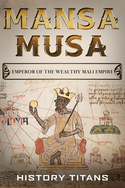 Smashwords – MANSA MUSA: Emperor of The Wealthy Mali Empire – a book by ...