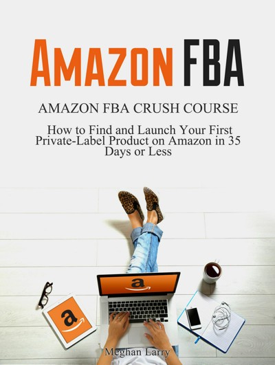 Smashwords – Amazon FBA: Amazon FBA Crush Course - How to Find and Launch your First Private ...