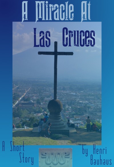 Smashwords – A Miracle at Las Cruces – a book by Henri Bauhaus