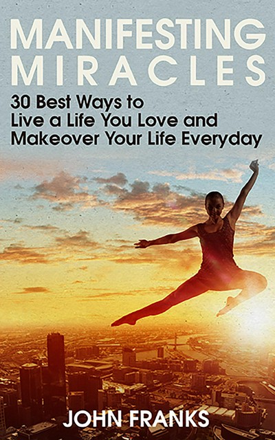 Smashwords – Manifesting Miracles: 30 Best Ways to Live a Life You Love and Makeover Your Life ...