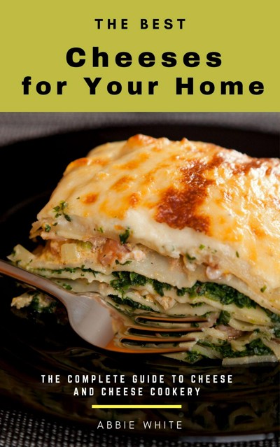 Smashwords – The Best Cheeses for Your Home : The Complete Guide to ...