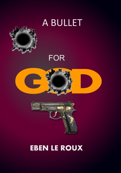 Smashwords – A Bullet For God – a book by Eben Le Roux