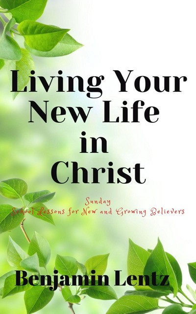 Smashwords – Living Your New Life in Christ: Sunday School Lessons for New and Growing Believers ...