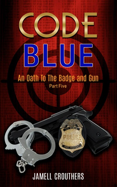 Smashwords – Code Blue: An Oath to the Badge and Gun 5 – a book by Jamell Crouthers