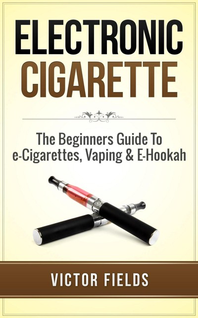 Smashwords – Electronic Cigarette: The Beginners Guide To e-Cigarettes ...