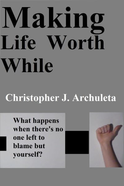 Smashwords – Making Life Worth While – a book by Christopher Archuleta
