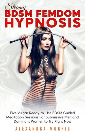 Smashwords – Steamy BDSM Femdom Hypnosis: Five Vulgar Ready-to-Use BDSM Guided Meditation ...