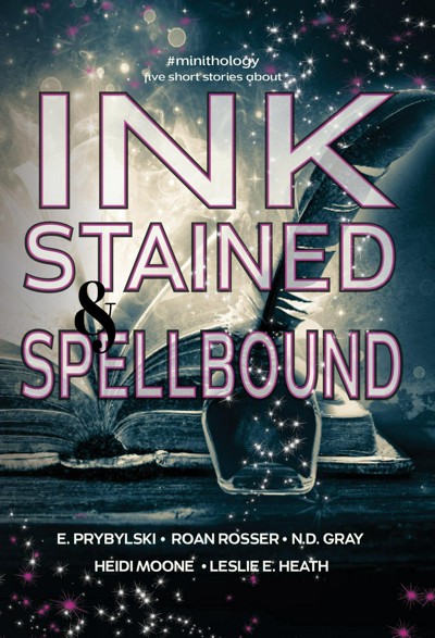 Smashwords – Ink Stained and Spellbound – a book by N.D. Gray, E. Prybylski, Heidi Moone, Roan ...