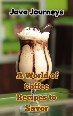 Smashwords – Java Journeys : A World of Coffee Recipes to Savor