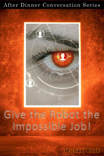 Smashwords – Give the Robot the Impossible Job! – a book by Michael Rook
