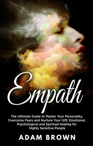 Smashwords – Empath: The Ultimate Guide to Master Your Personality, Overcome Fears and Nurture ...