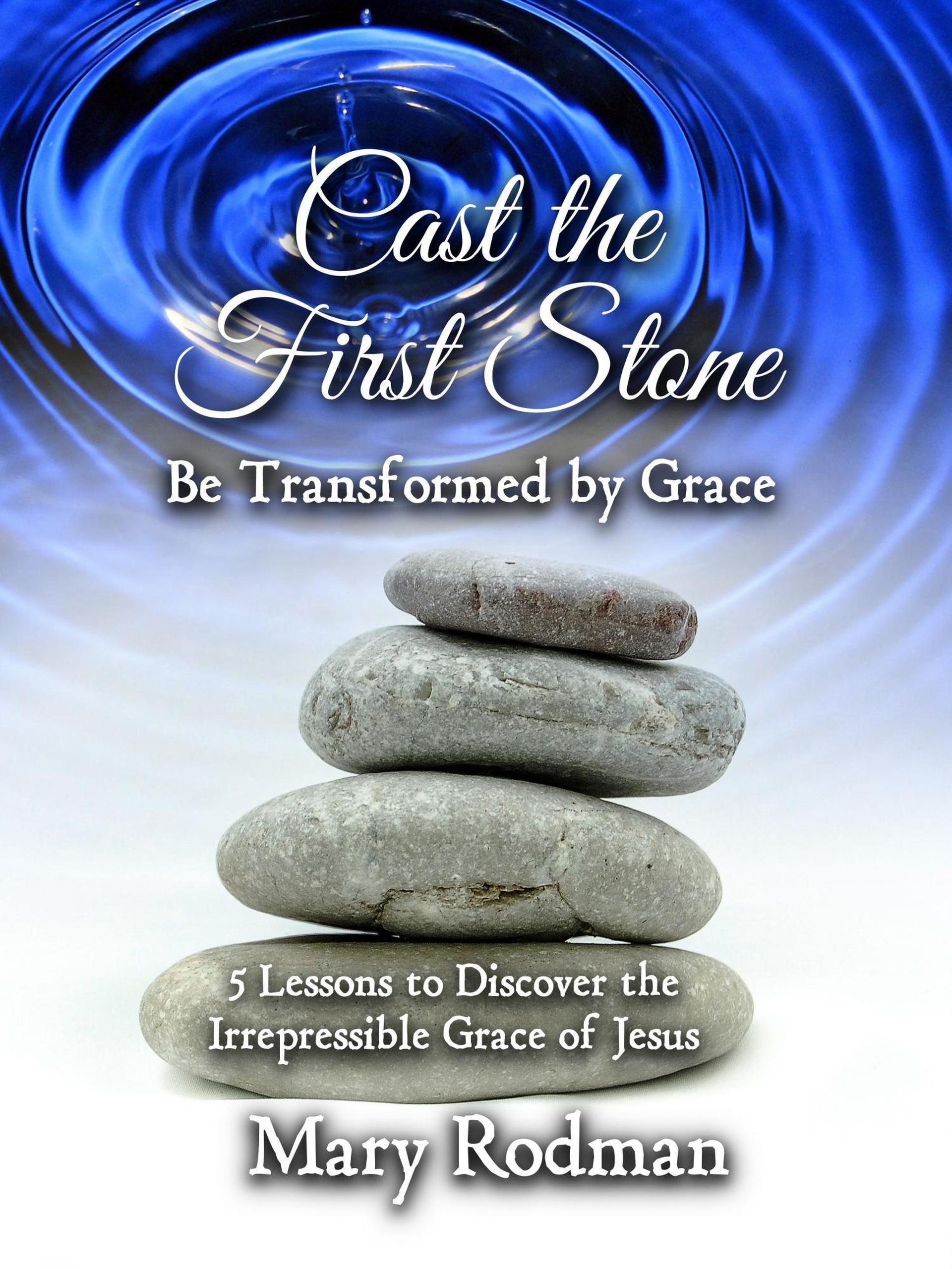 Smashwords – Cast the First Stone be Transformed by Grace: 5 Lessons to ...