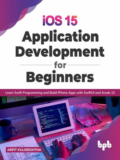 Smashwords – iOS 15 Application Development for Beginners: Learn Swift Programming and Build ...