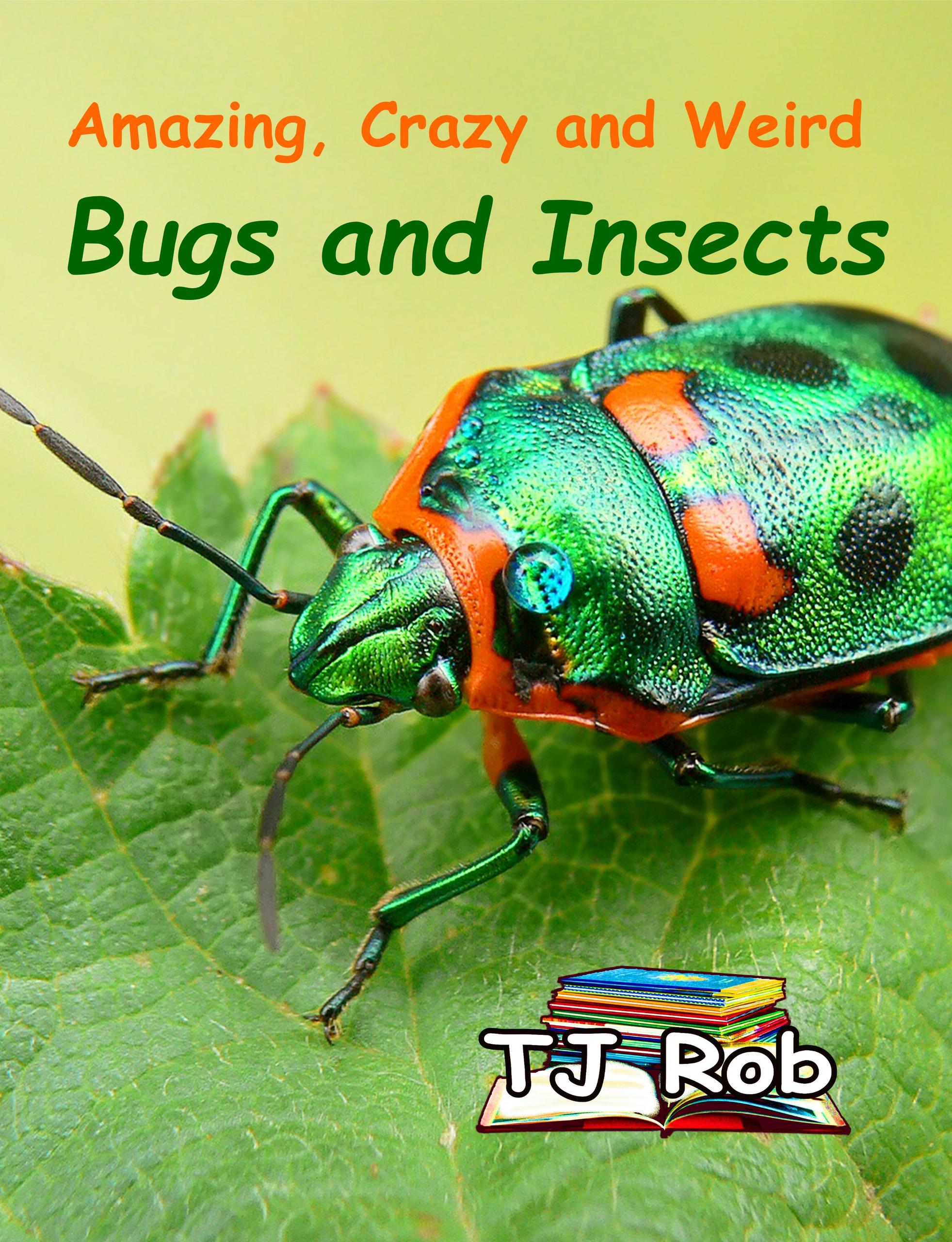 Smashwords – Amazing, Crazy and Weird Bugs and Insects – a book by TJ Rob