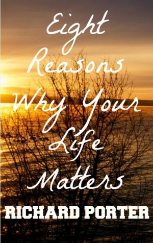 Smashwords – Eight Reasons Why Your Life Matters – a book by Richard Porter