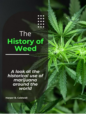 Smashwords – The History of Weed: A look at the historical use of ...