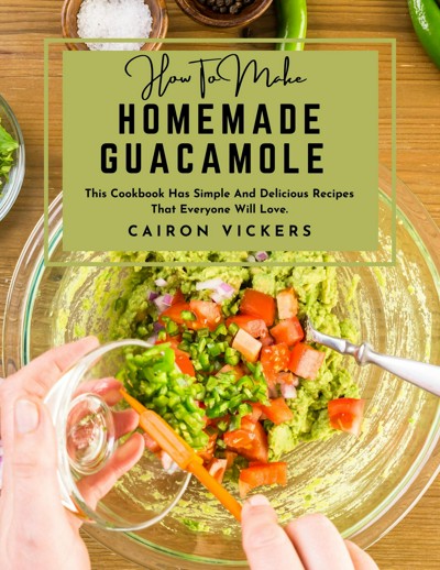 Smashwords – How to Make Homemade Guacamole : This Cookbook Has Simple ...