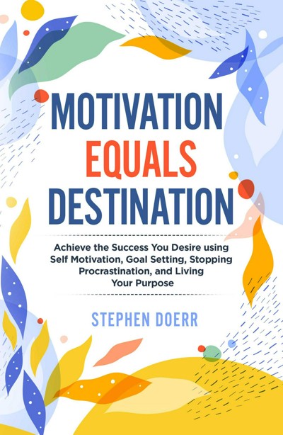 Smashwords – Motivation Equals Destination: Achieve the Success You Desire using Self Motivation ...