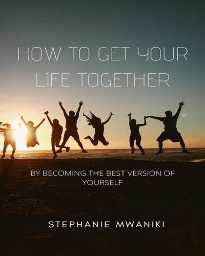 Smashwords – How To Get Your Life Together – a book by Stephanie Mwaniki