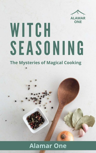 Smashwords – Witch Seasoning: The Mysteries of Magical Cooking – a book by Alamar One