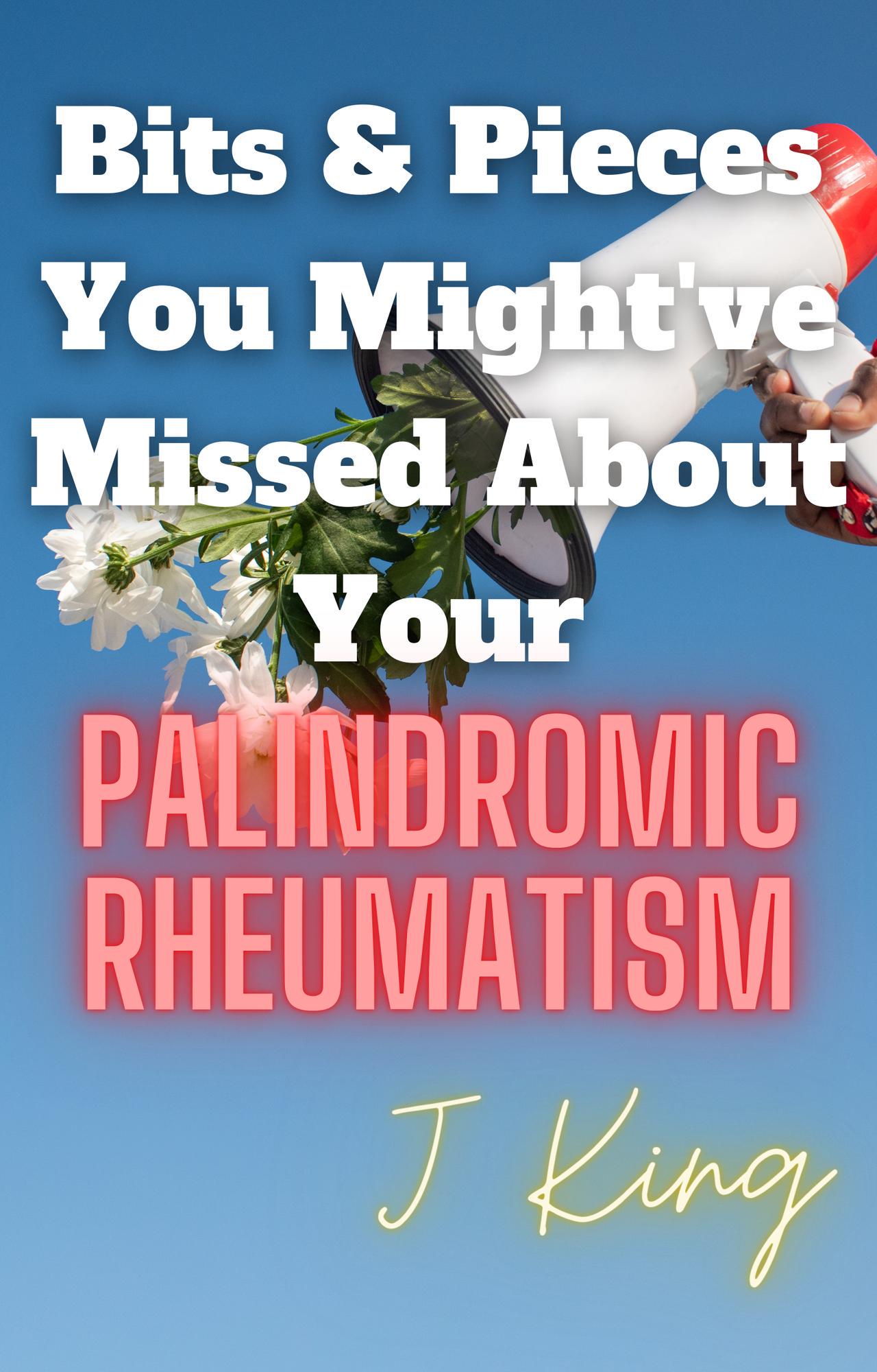 Smashwords – Bits & Pieces You Might've Missed About Your Palindromic Rheumatism – a book by J King