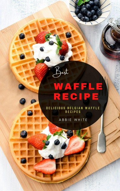Smashwords – Best Waffle Recipe : Delicious Belgian Waffle Recipes – a ...