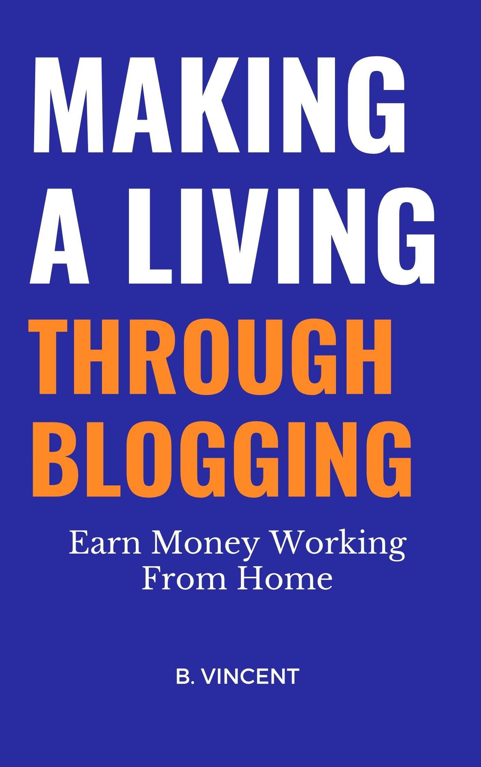 Smashwords – Making a Living Through Blogging: Earn Money Working From Home – a book by B. Vincent