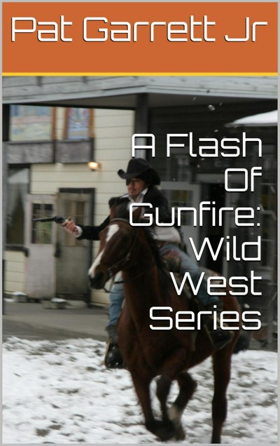 Smashwords – A Flash Of Gunfire: Wild West Story – a book by Pat Garrett, Jr