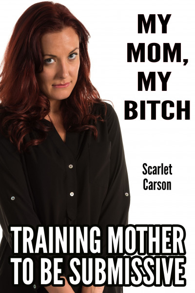 Smashwords – My Mom, My Bitch - Training Mother To Be Submissive – a book by Scarlet Carson