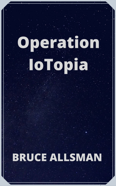 Smashwords – Operation IoTopia – a book by Bruce Allsman